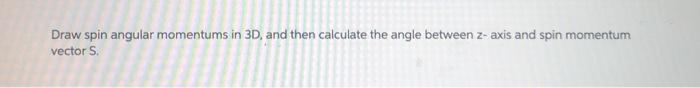 Solved Draw spin angular momentums in 3D, and then calculate | Chegg.com
