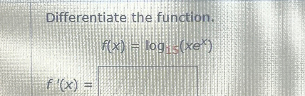 Solved Differentiate the function.f(x)=log15(xex)f'(x)= | Chegg.com