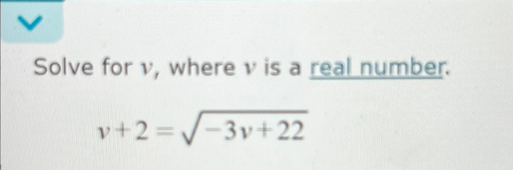 Solved Solve for v, ﻿where v ﻿is a real number.v+2=-3v+222 | Chegg.com