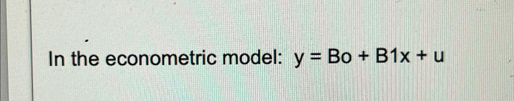 Solved In the econometric model: y=Bo+B1x+u | Chegg.com