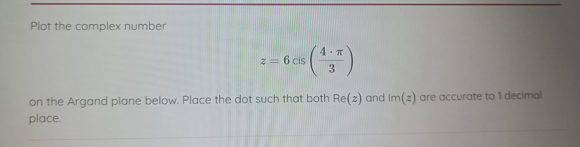 Solved Plot the complex number z=6cis(34⋅π) on the Argand | Chegg.com