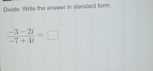 Solved Divide. Write the answer in standard form.-3-2i-7+4i= | Chegg.com