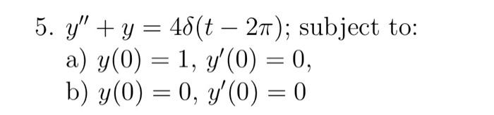 Solved y′′+y=4δ(t−2π); subject to: a) y(0)=1,y′(0)=0, b) | Chegg.com