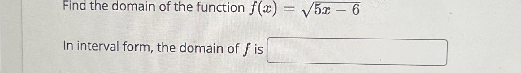 Solved Find the domain of the function f(x)=5x-62In interval | Chegg.com