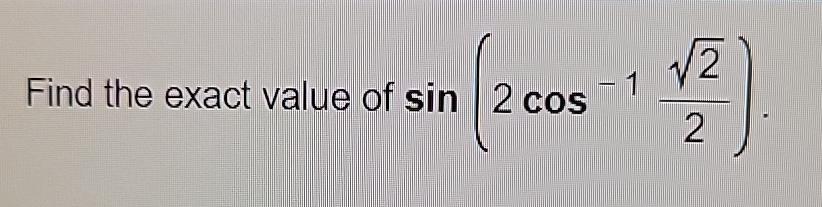 Solved Find the exact value of sin(2cos-1222) | Chegg.com
