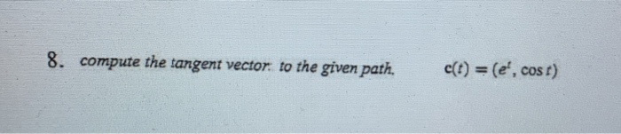 Solved 8. compute the tangent vector to the given path. c(t) | Chegg.com