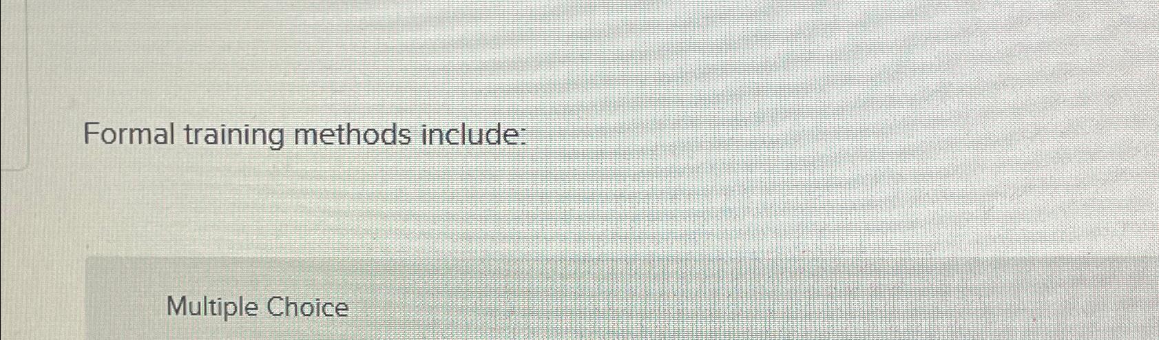Solved Formal training methods include:Multiple Choice | Chegg.com