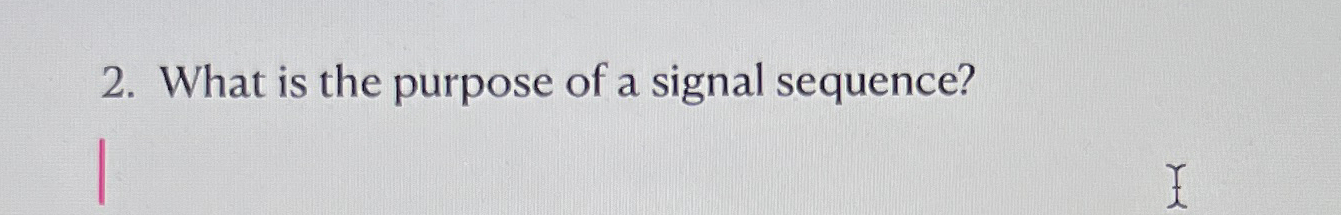 Solved What is the purpose of a signal sequence? | Chegg.com