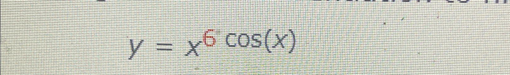 Solved y=x6cos(x) | Chegg.com