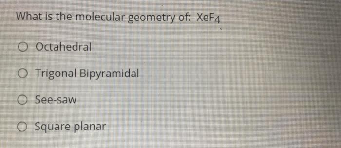 Solved What is the molecular geometry of: XeF4 o Octahedral | Chegg.com