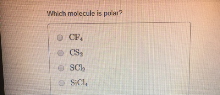 Solved Which molecule is polar? оооо CS, SCl2 SiCl | Chegg.com
