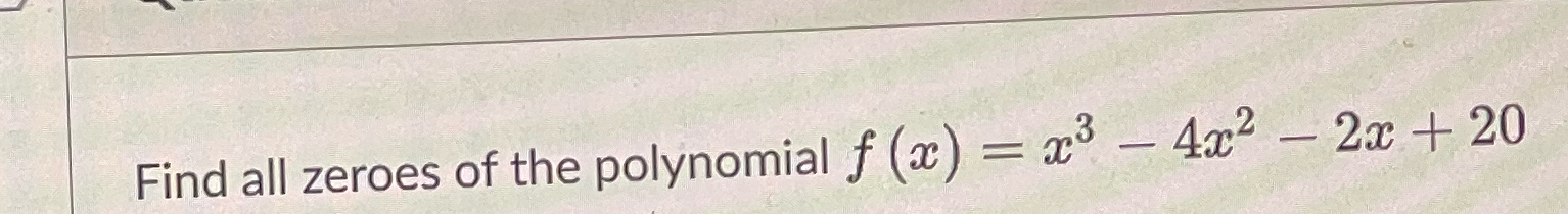 Solved Find all zeroes of the polynomial f(x)=x3-4x2-2x+20 | Chegg.com