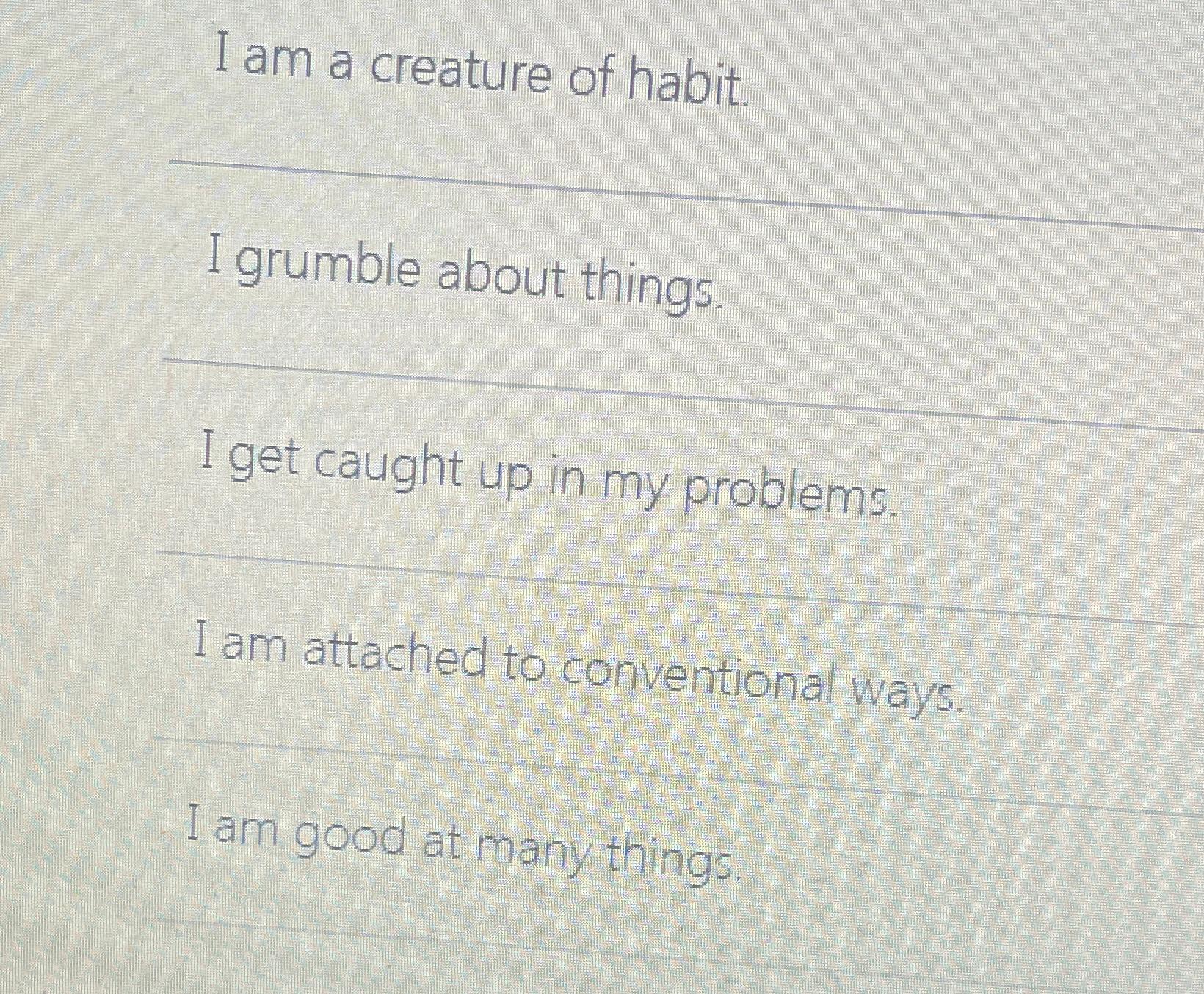 Solved True or falseI am a creature of habit.I grumble about | Chegg.com