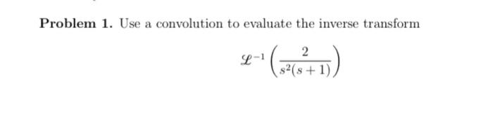 Solved Problem 1. Use a convolution to evaluate the inverse | Chegg.com