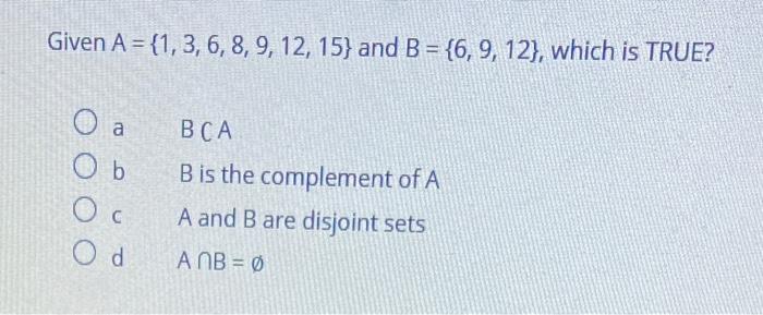 Solved Given A = {1,3, 6, 8, 9, 12, 15) and B = {6, 9, 12}, | Chegg.com