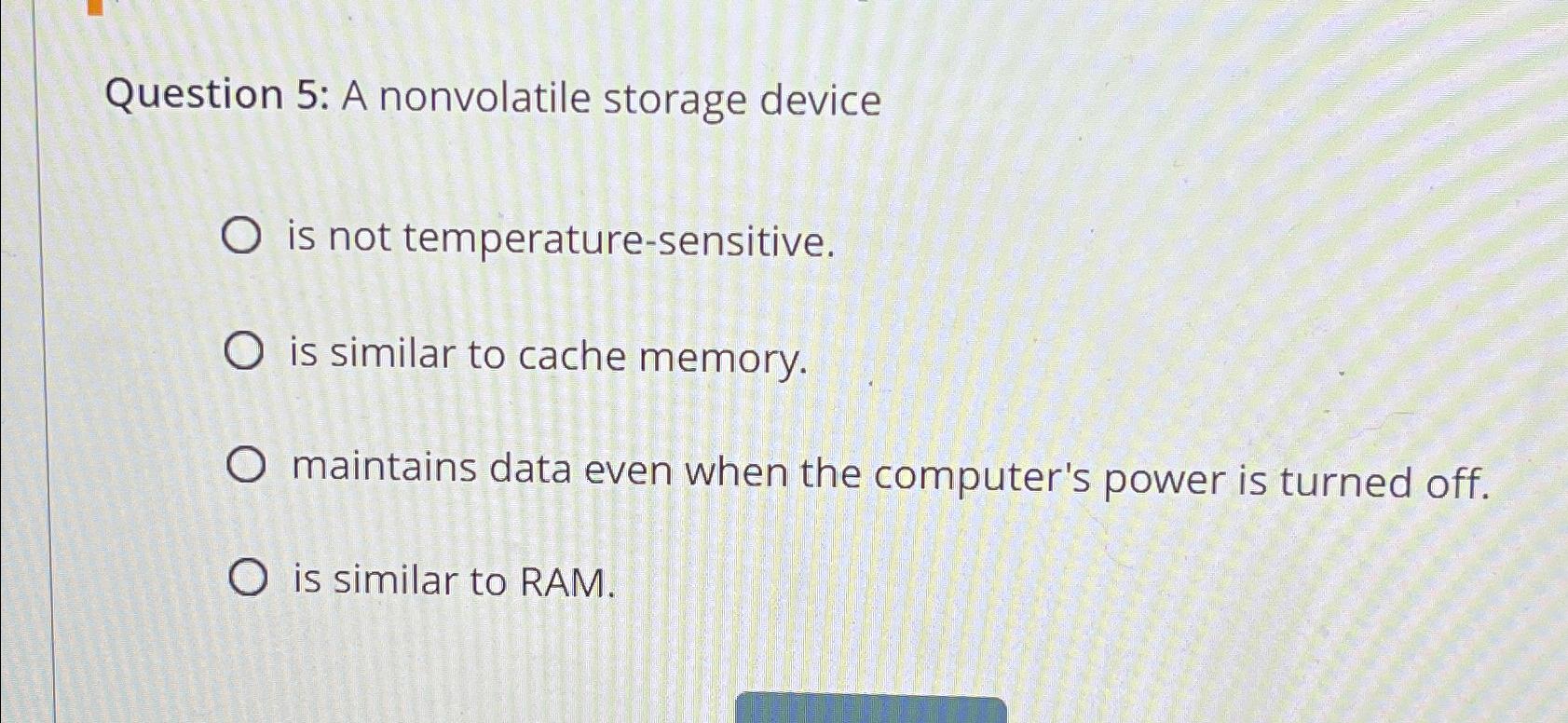 Solved Question 5: A nonvolatile storage deviceis not | Chegg.com
