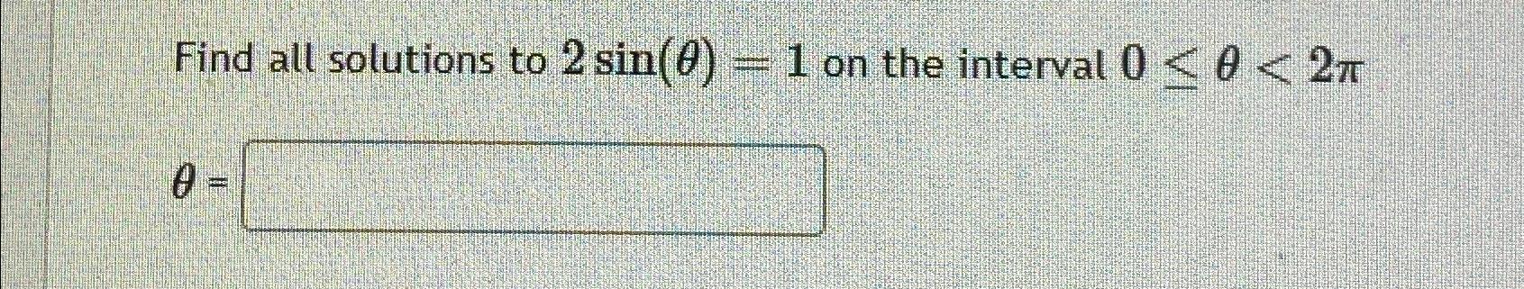 Solved Find all solutions to 2sin(θ)=1 ﻿on the interval | Chegg.com