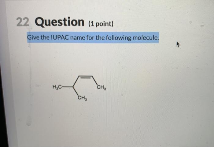 Solved 22 Question (1 point) Give the IUPAC name for the | Chegg.com
