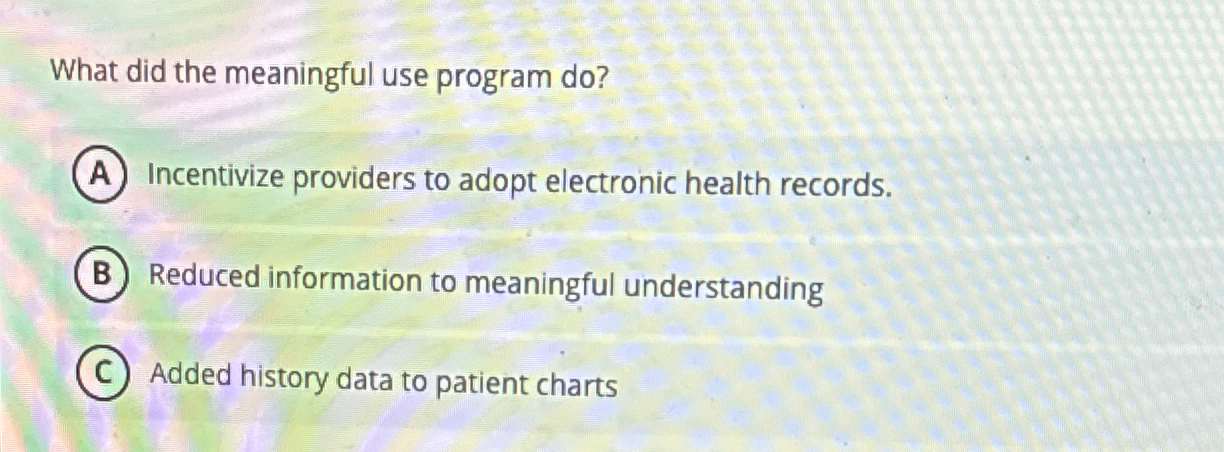Solved What did the meaningful use program do?Incentivize | Chegg.com