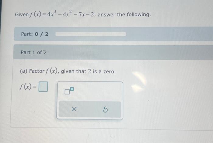 Given f(x)=4x3−4x2−7x−2, answer th Part: 0 / 2 Part 1 | Chegg.com