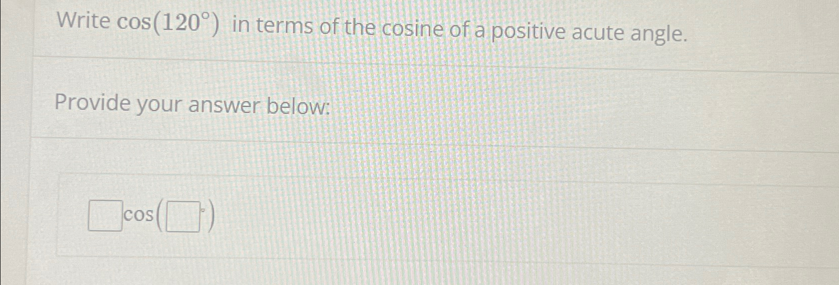 Solved Write cos(120°) ﻿in terms of the cosine of a positive | Chegg.com