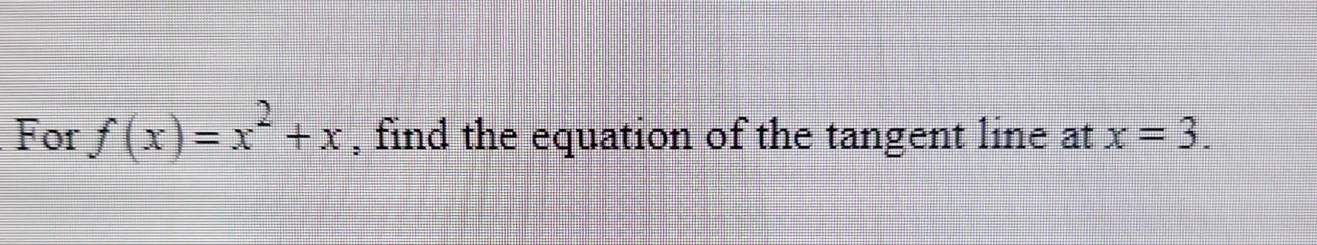 Solved For f(x)=x2+x, find the equation of the tangent line | Chegg.com