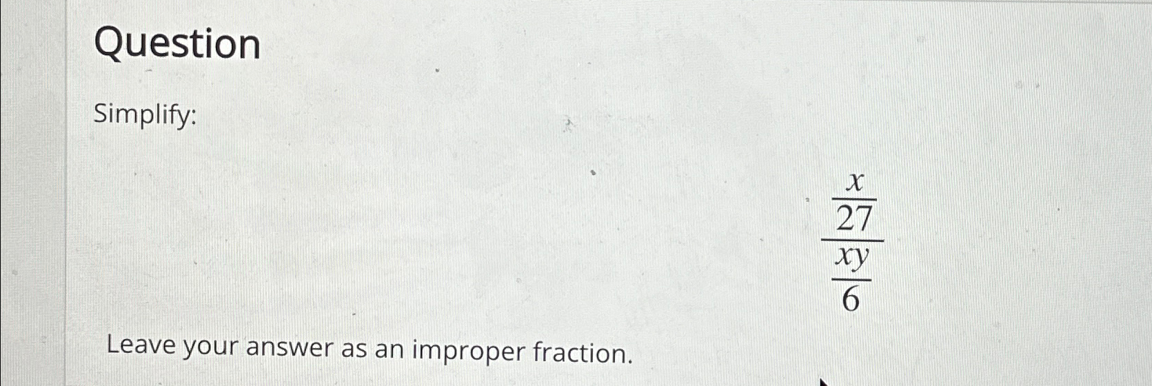 Solved QuestionSimplify:x27xy6Leave your answer as an | Chegg.com Solved QuestionSimplify:x27xy6Leave your answer as an | Chegg.com