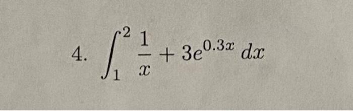Solved 4. 2 1 - + 3e0.3x dx * 1 х | Chegg.com