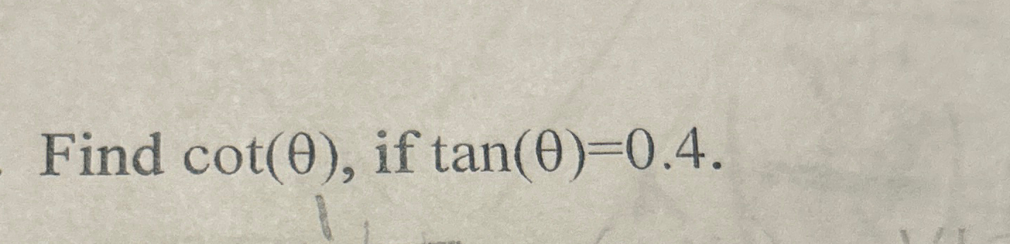 Solved Find cot(θ), ﻿if tan(θ)=0.4 | Chegg.com