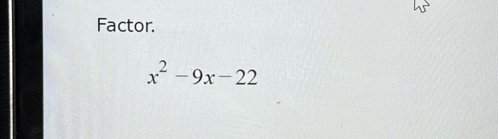Solved Factor.x2-9x-22 | Chegg.com