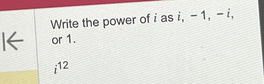Solved Write the power of i ﻿as i,-1,-i, ﻿or 1 .i12 | Chegg.com