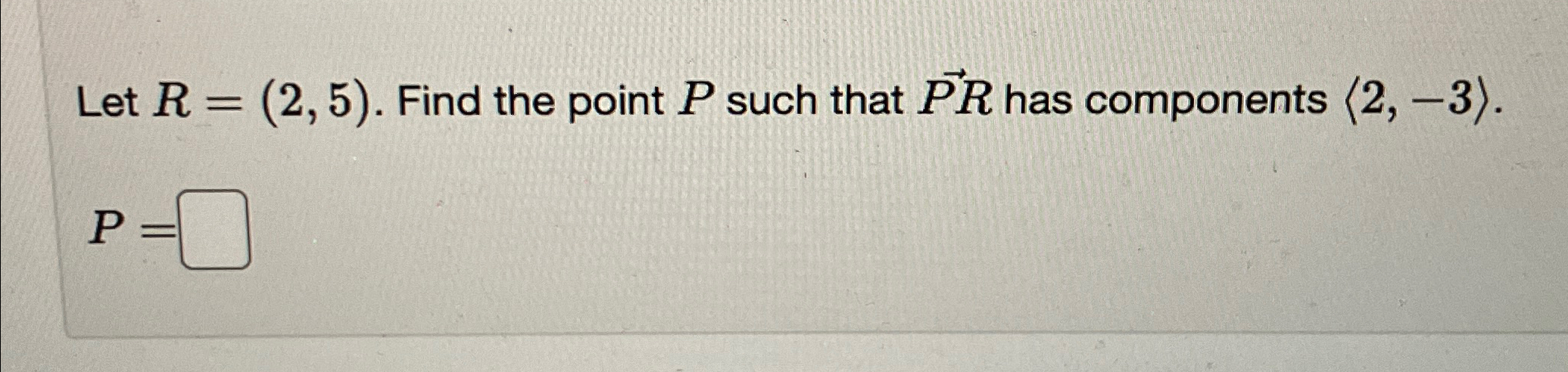 Solved Let R=(2,5). ﻿Find the point P ﻿such that vec(PR) | Chegg.com