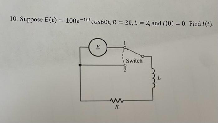 Solved 10. Suppose E(t)=100e−10tcos60t,R=20,L=2, and I(0)=0. | Chegg.com