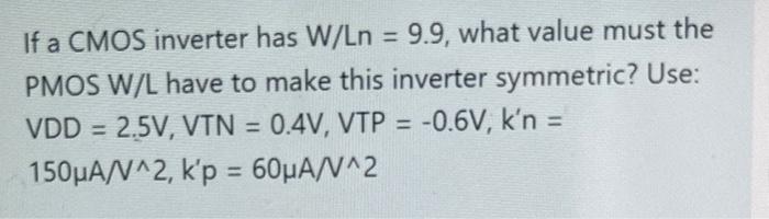Solved If a CMOS inverter has W/Ln=9.9, what value must the | Chegg.com