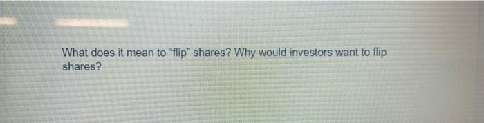 Solved What does it mean to "flip" shares? Why would | Chegg.com