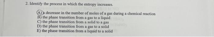 Solved 2. Identify the process in which the entropy | Chegg.com