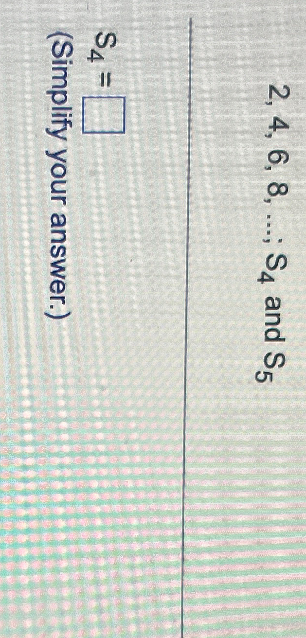 Solved 2,4,6,8,dots;S4 ﻿and S5S4=(Simplify your answer.)Find | Chegg.com