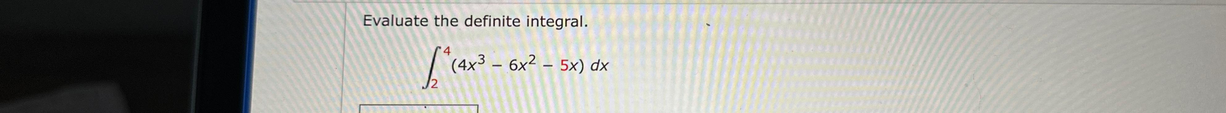 Solved Evaluate the definite integral.∫24(4x3-6x2-5x)dx | Chegg.com