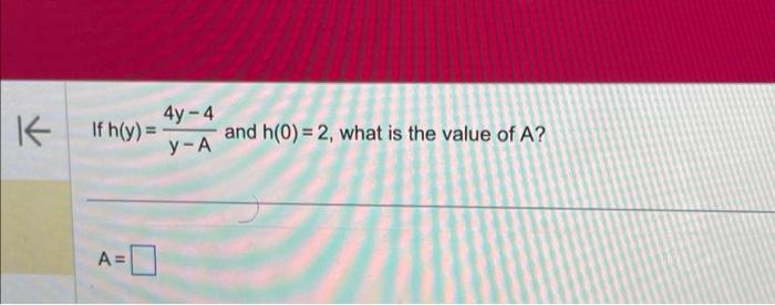 Solved If h(y)=y−A4y−4 and h(0)=2, what is the value of A ? | Chegg.com