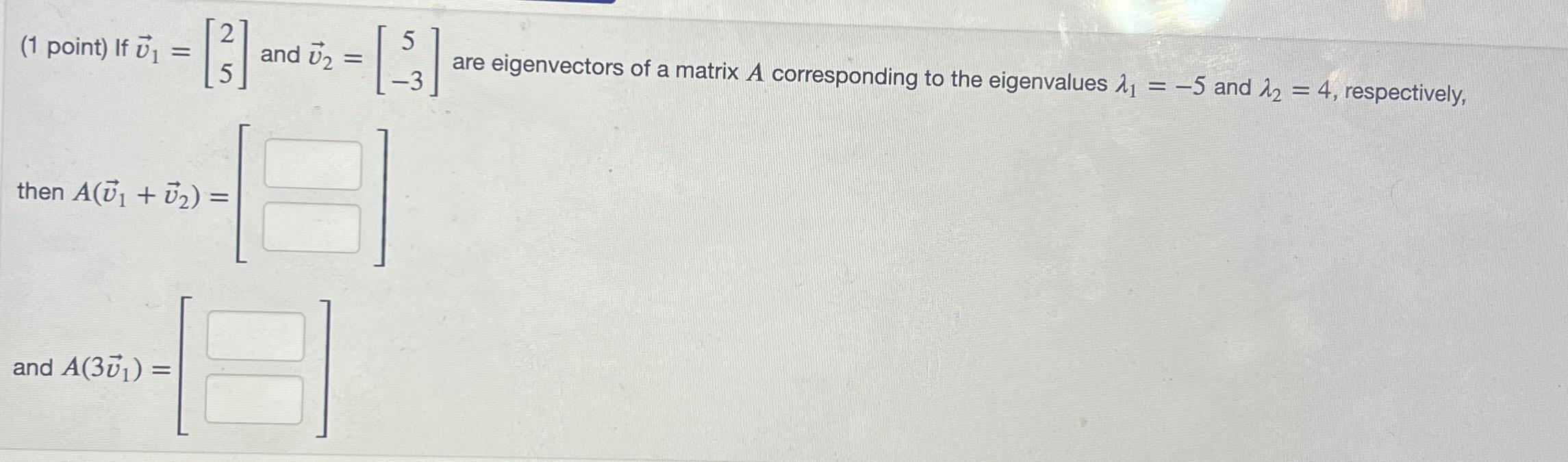 Solved (1 ﻿point) ﻿If vec(v)1=[25] ﻿and vec(v)2=[5-3] ﻿are | Chegg.com