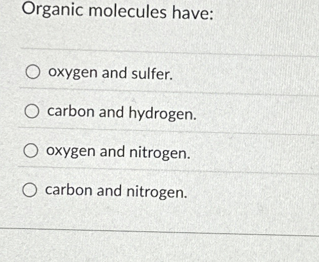 Solved Organic molecules have:oxygen and sulfer.carbon and | Chegg.com
