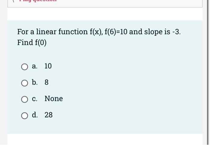 Solved For a linear function f(x),f(6)=10 and slope is -3 . | Chegg.com