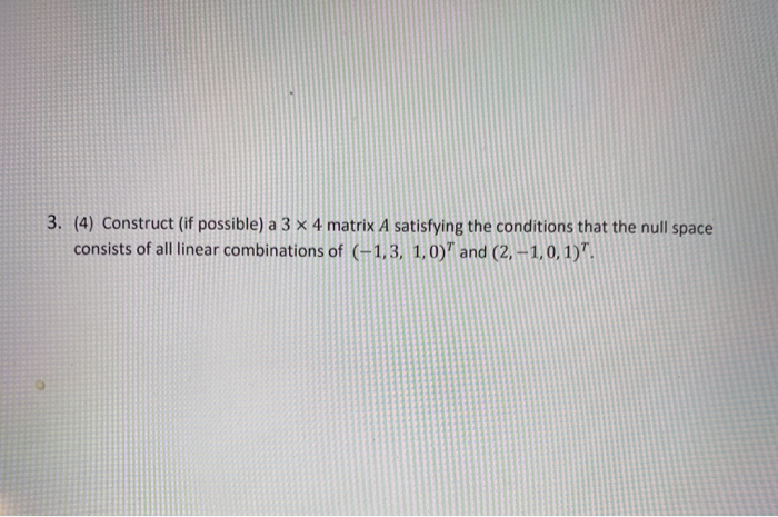 Solved 3. (4) Construct (if possible) a 3 x 4 matrix A | Chegg.com