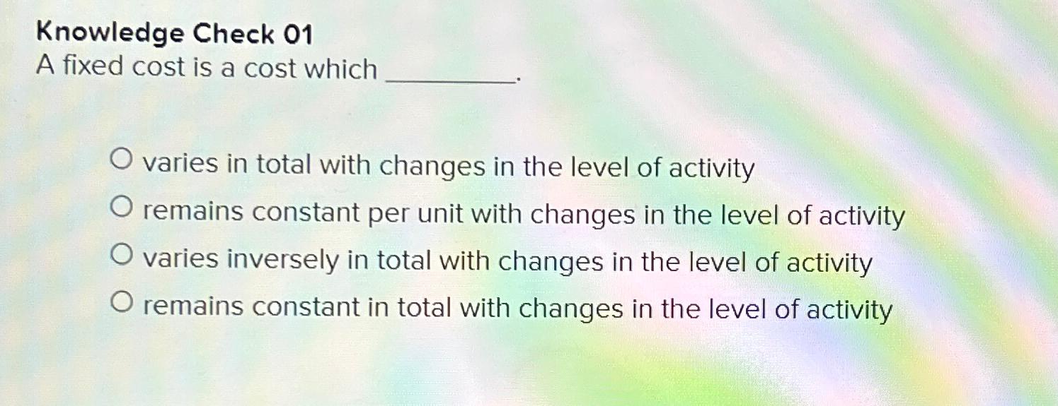 Solved Knowledge Check 01A fixed cost is a cost whichvaries | Chegg.com