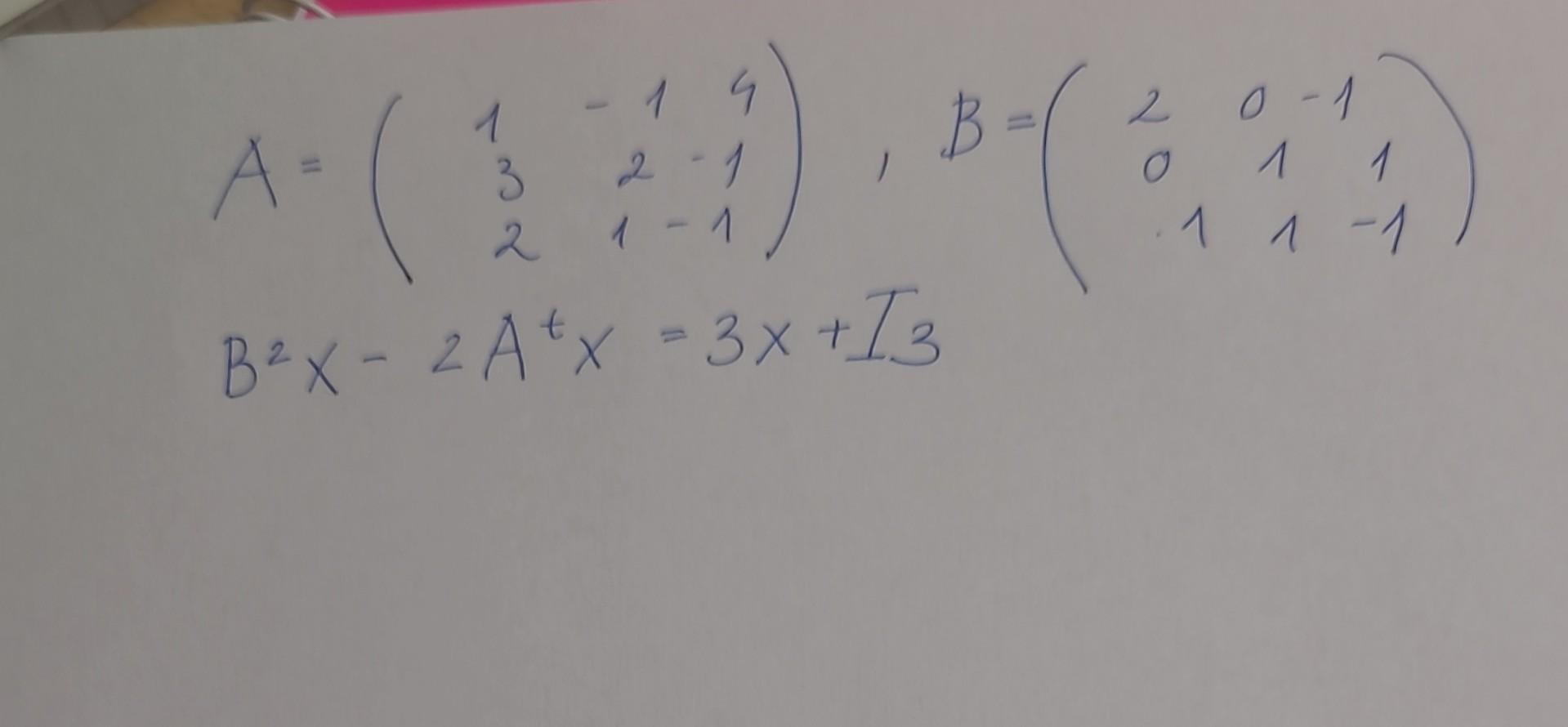 Solved A=⎝⎛132−1214−1−1⎠⎞,B=⎝⎛201011−11−1⎠⎞ B2x−2Atx=3x+I3 | Chegg.com