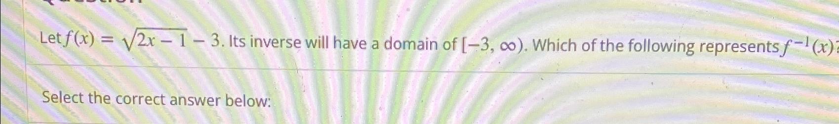 Solved Let f(x)=2x-12-3. ﻿Its inverse will have a domain of | Chegg.com