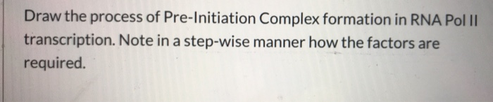 Solved Draw the process of Pre-Initiation Complex formation | Chegg.com