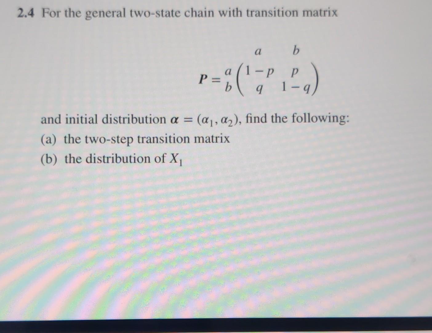 Solved 2.4 For the general two-state chain with transition | Chegg.com