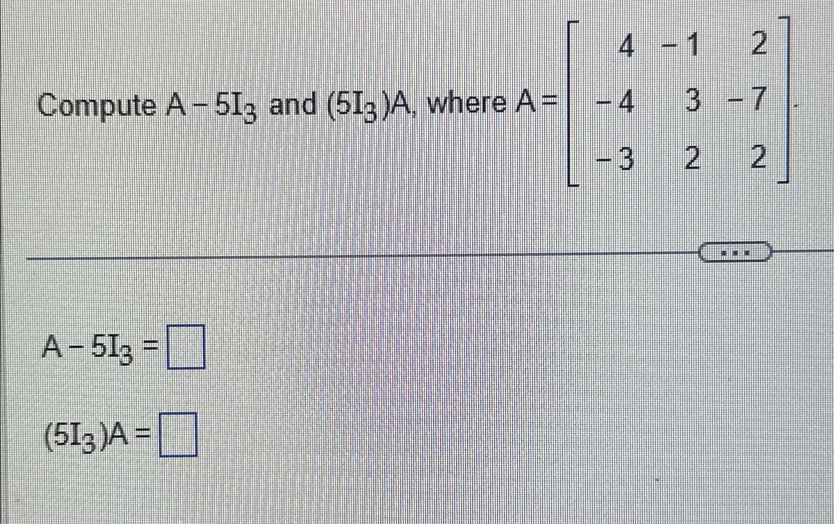Solved Compute A-5I3 ﻿and (5I3)A, ﻿where | Chegg.com