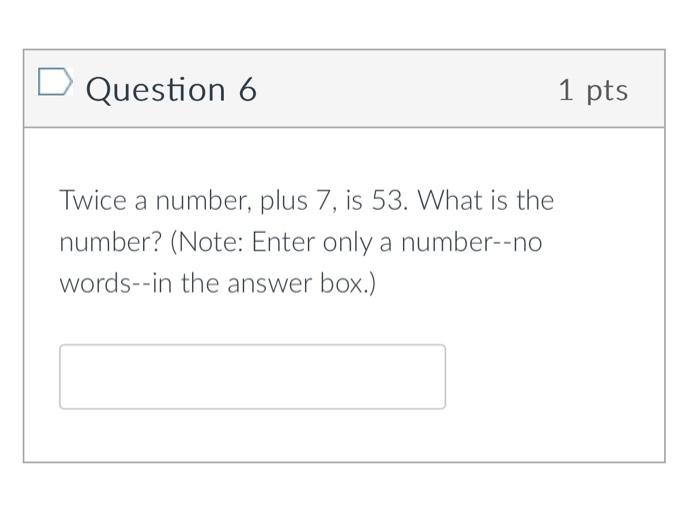 Solved Question 6 1 Twice a number, plus 7 , is 53 . What is | Chegg.com